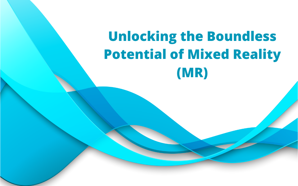Unlocking The Boundless Potential Of Mixed Reality Mr Nasscom The Official Community Of